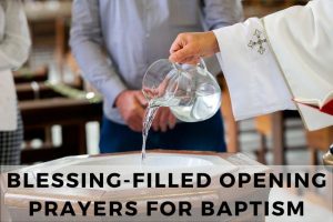 15 Blessing-filled Opening Prayers for Baptism - Strength in Prayer