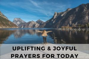 15 Joyful And Uplifting Prayers For Today Strength In Prayer