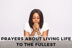 25 Vibrant Prayers About Living Life to the Fullest - Strength in Prayer